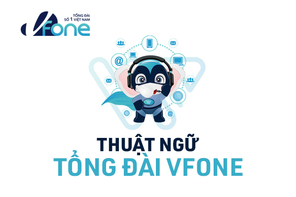 Những thuật ngữ trong tổng đài VFone mà bạn cần biết
